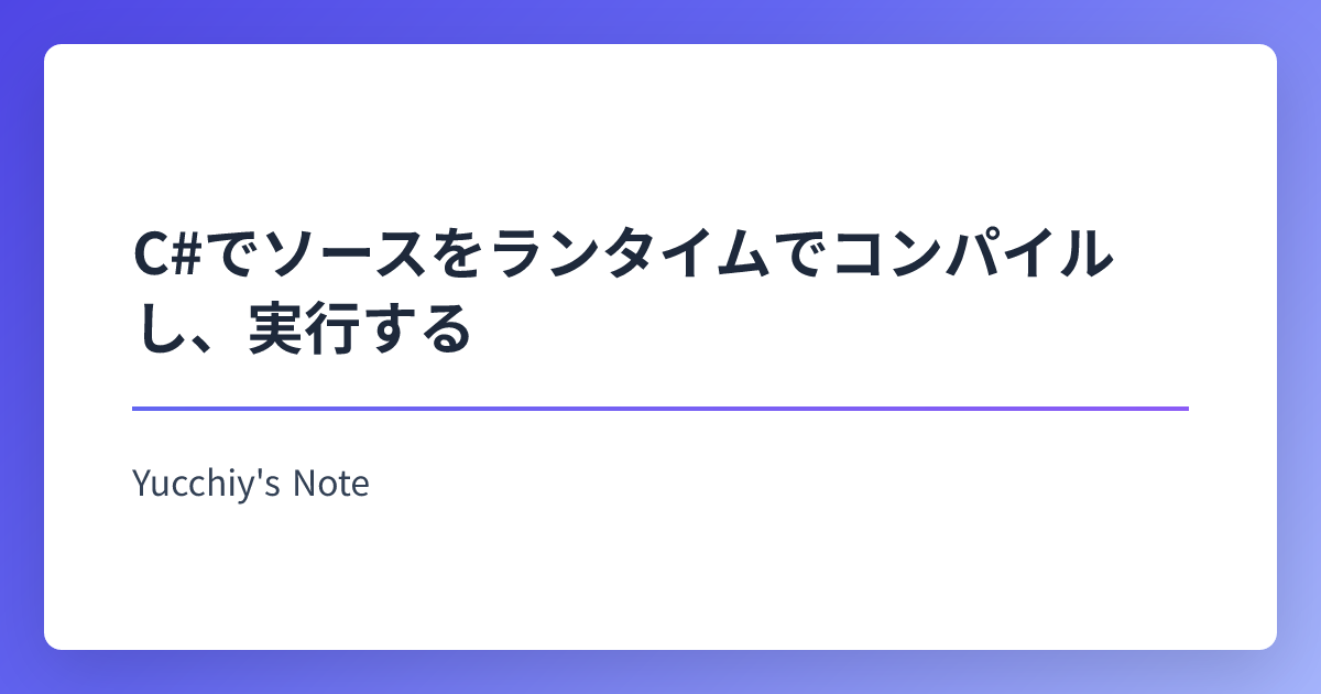 C#でソースをランタイムでコンパイルし、実行する | Yucchiy's Note