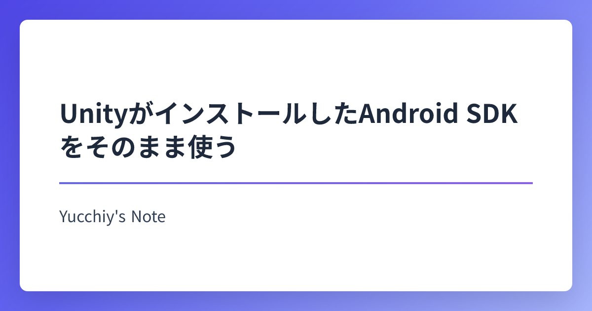 UnityがインストールしたAndroid SDKをそのまま使う | Yucchiy's Note