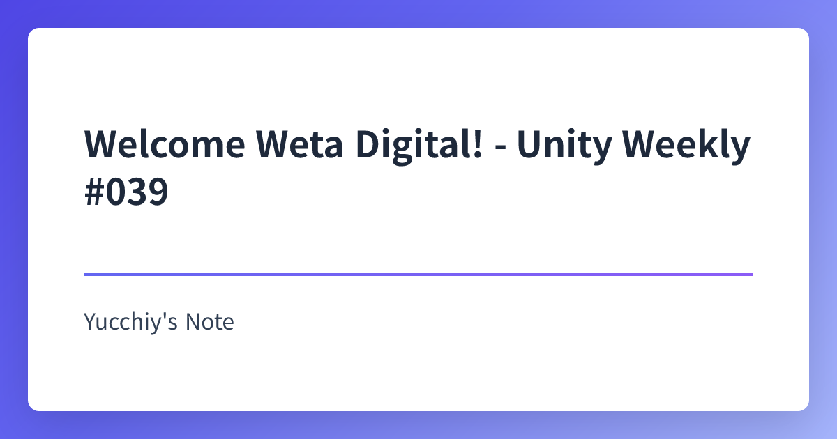 Welcome Weta Digital! - Unity Weekly #039 | Yucchiy's Note
