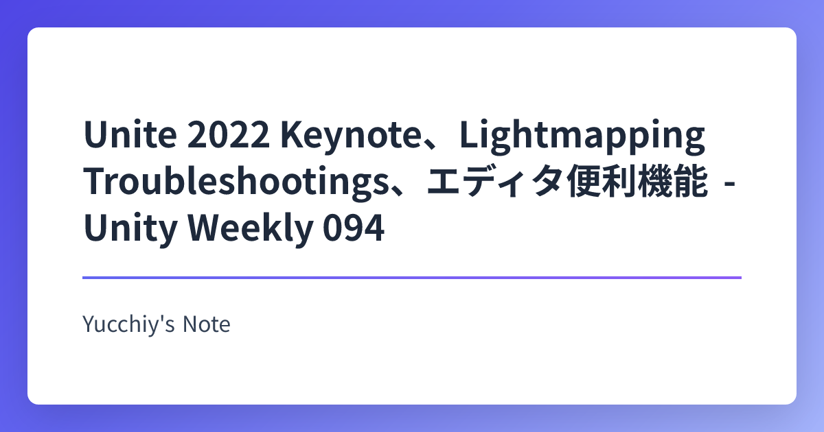 Unite 2022 Keynote、Lightmapping Troubleshootings、エディタ便利機能 - Unity ...